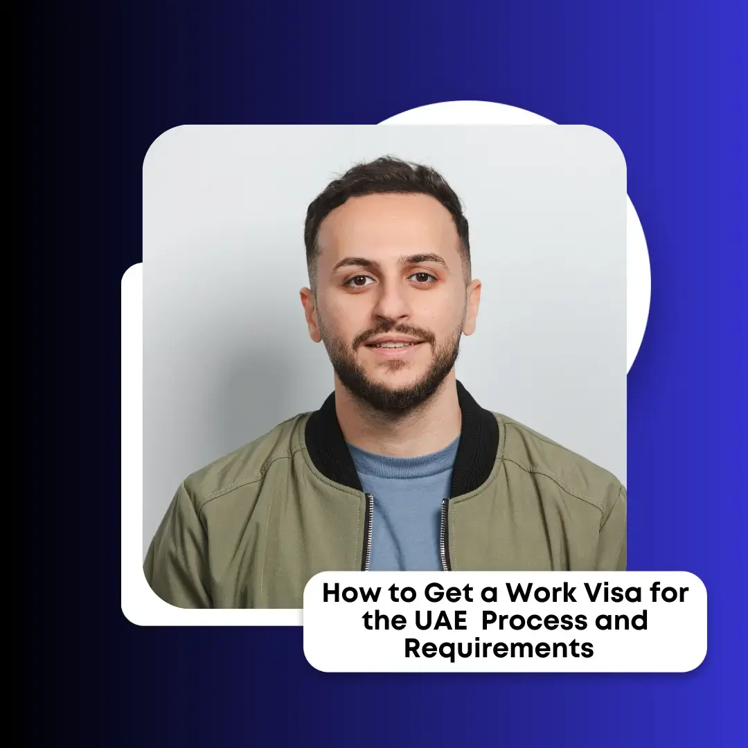 How to Get a Work Visa for the UAE: Process and Requirements